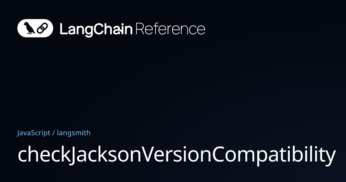checkJacksonVersionCompatibility | langsmith | LangChain Reference