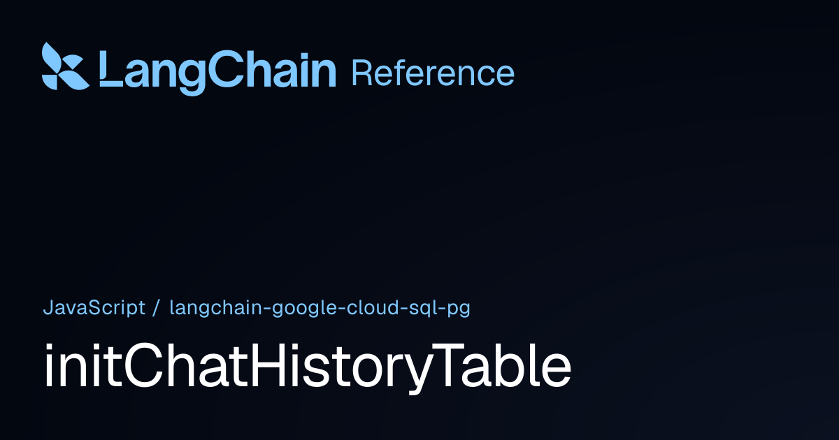 initChatHistoryTable | @langchain/google-cloud-sql-pg | LangChain Reference