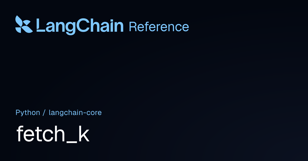 fetch_k | langchain_core | LangChain Reference